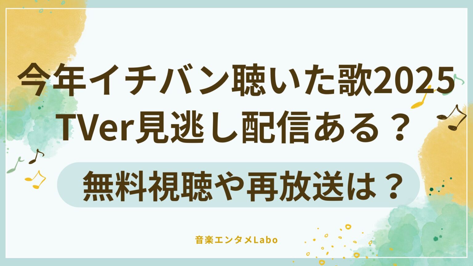 今年イチバン聴いた歌2025 TVer見逃し配信ある？無料視聴や再放送は？ | 音楽エンタメLabo